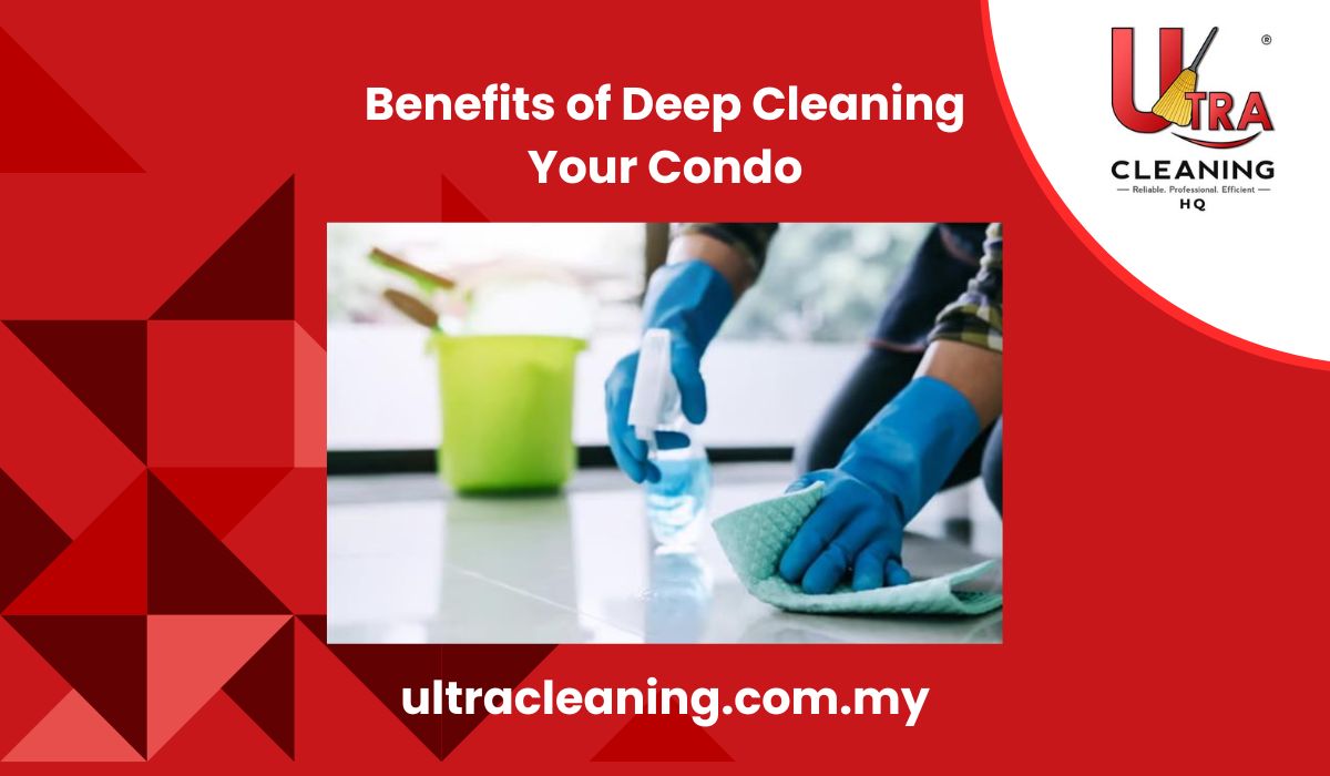 Step-by-Step Guide to Deep Cleaning Your Kuala Lumpur Condo | Ultra ...